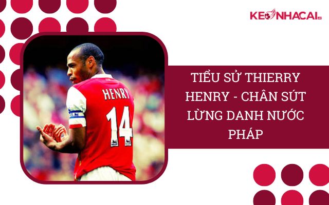 Tiểu Sử Thierry Henry - Chân Sút Lừng Danh Nước Pháp